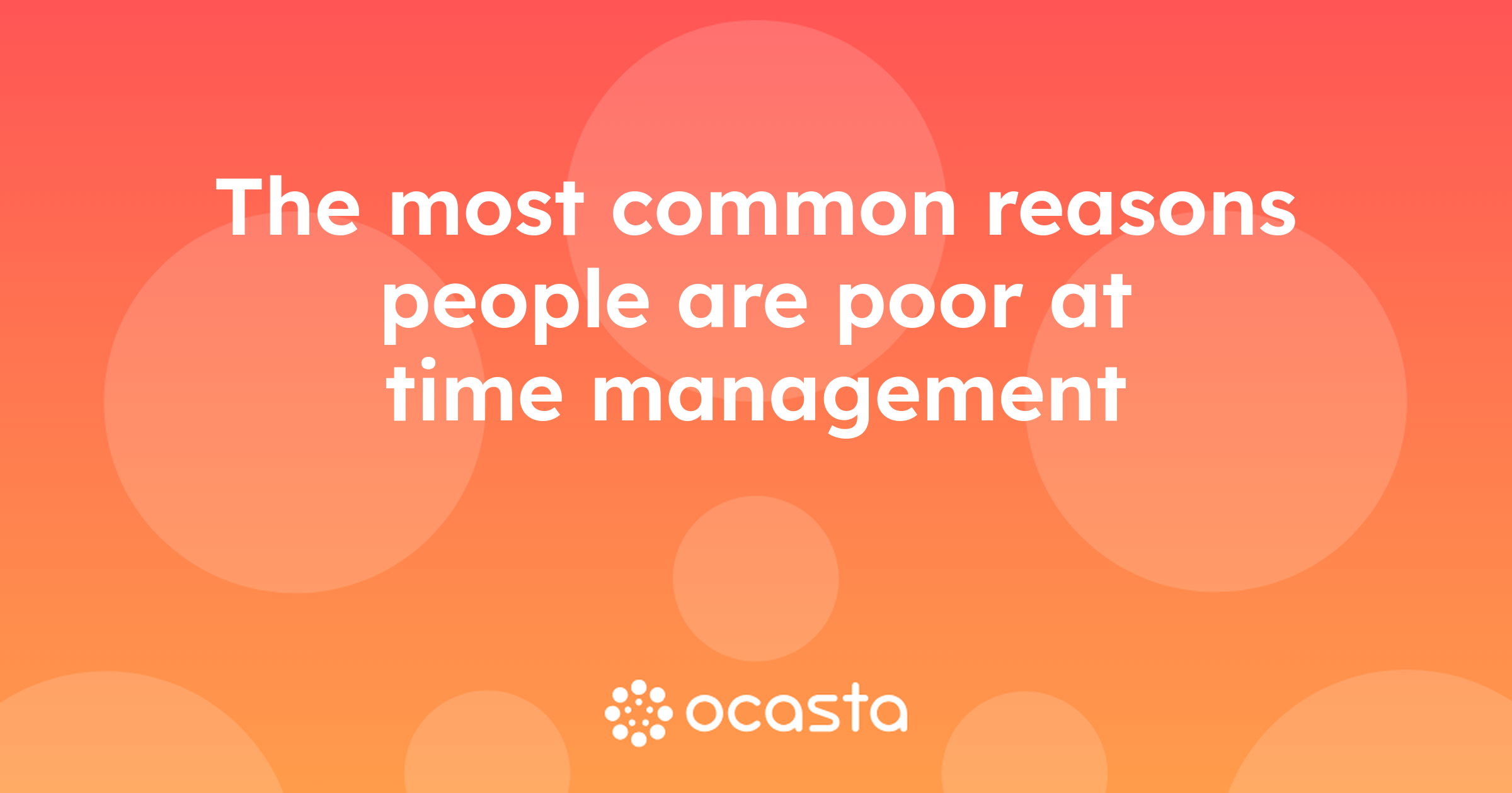 The most common reasons people are poor at time management | Ocasta