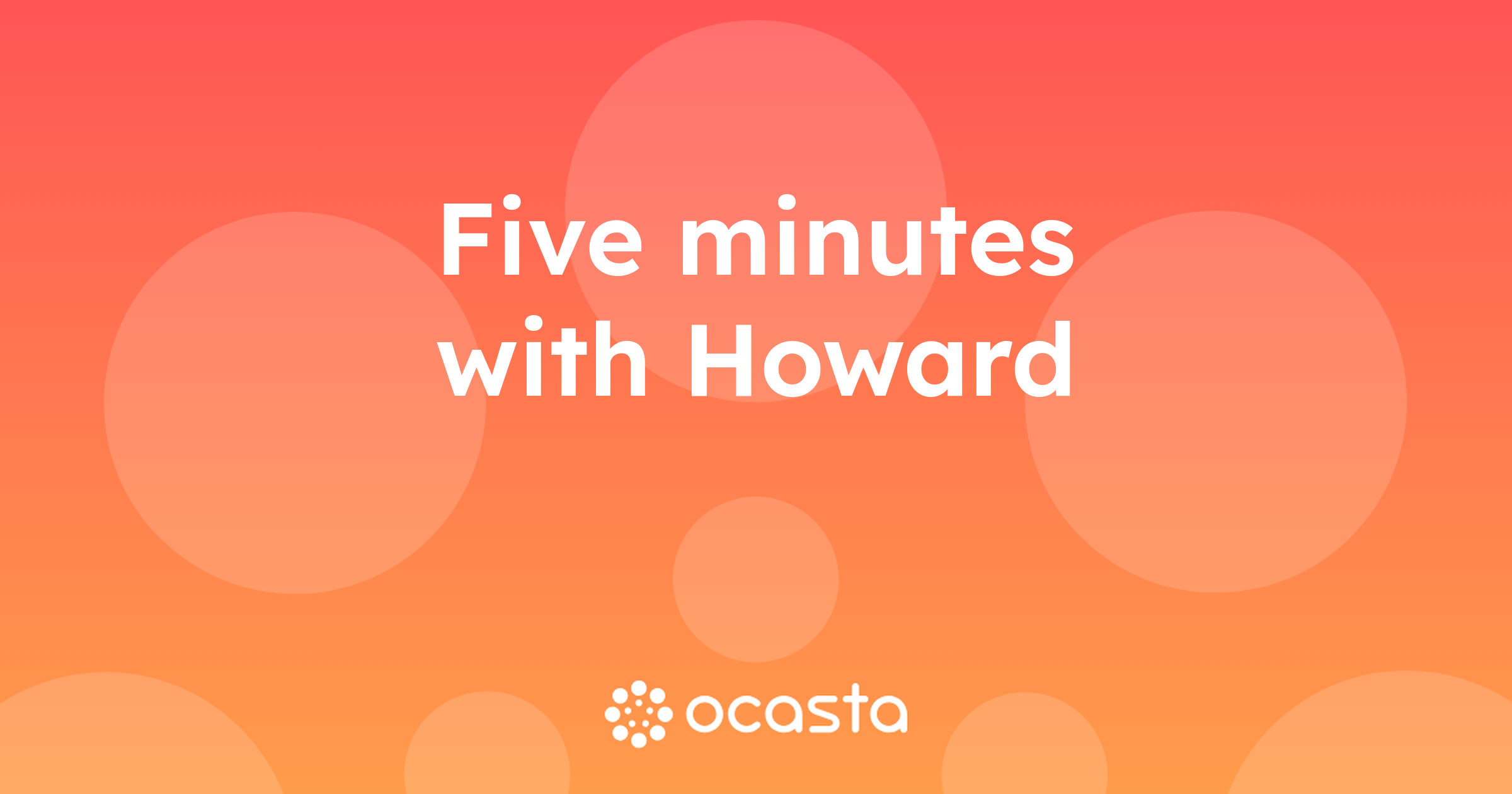 Five minutes with Howard | Ocasta