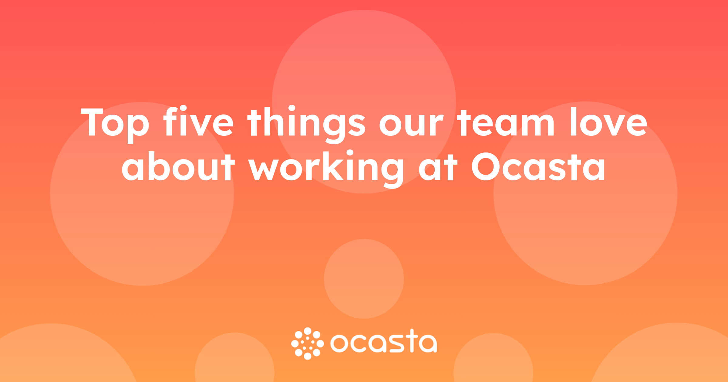 Top five things our team love about working at Ocasta | Ocasta