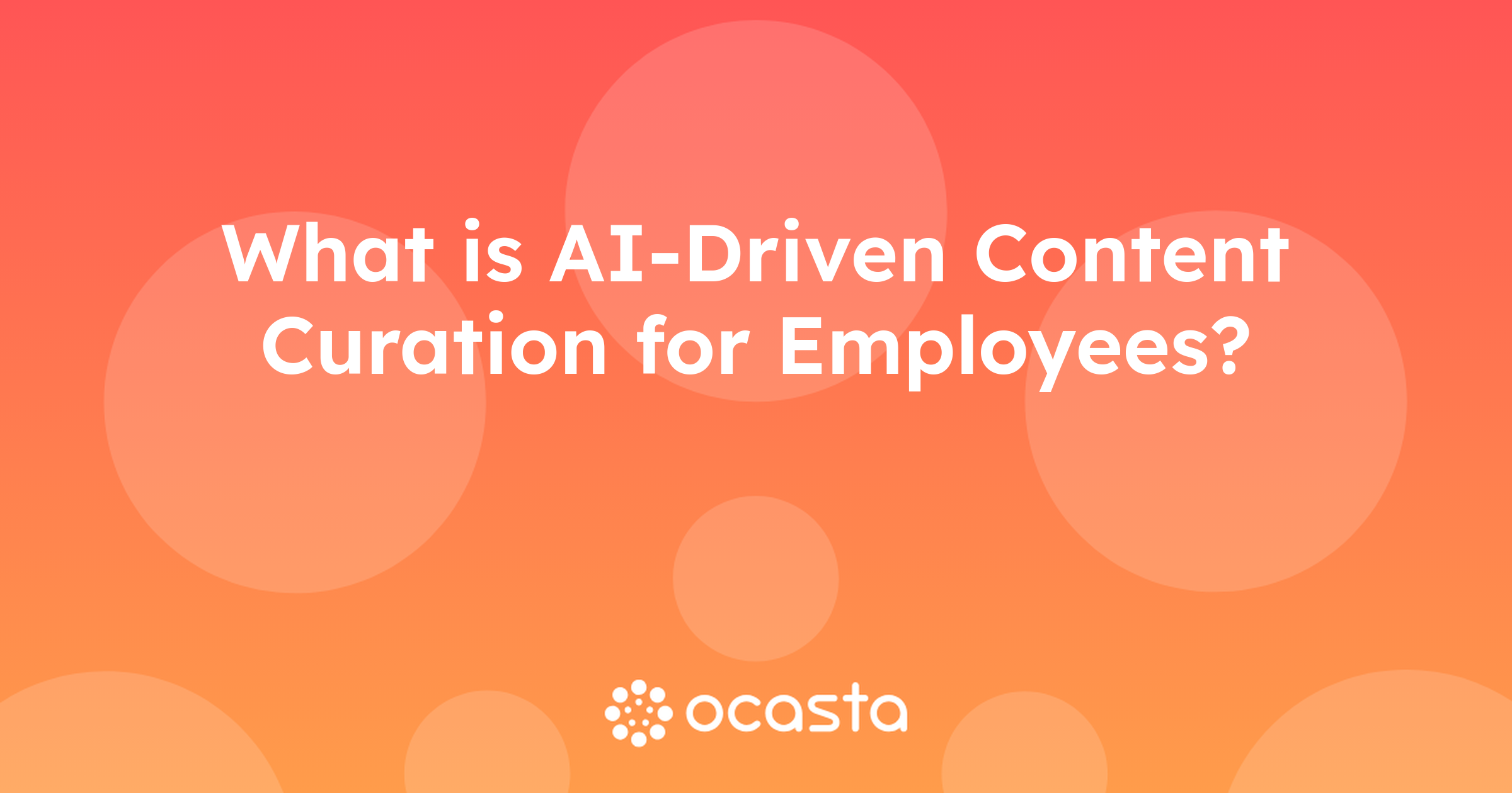 What is AI-Driven Content Curation for Employees? Internal Comms Explained